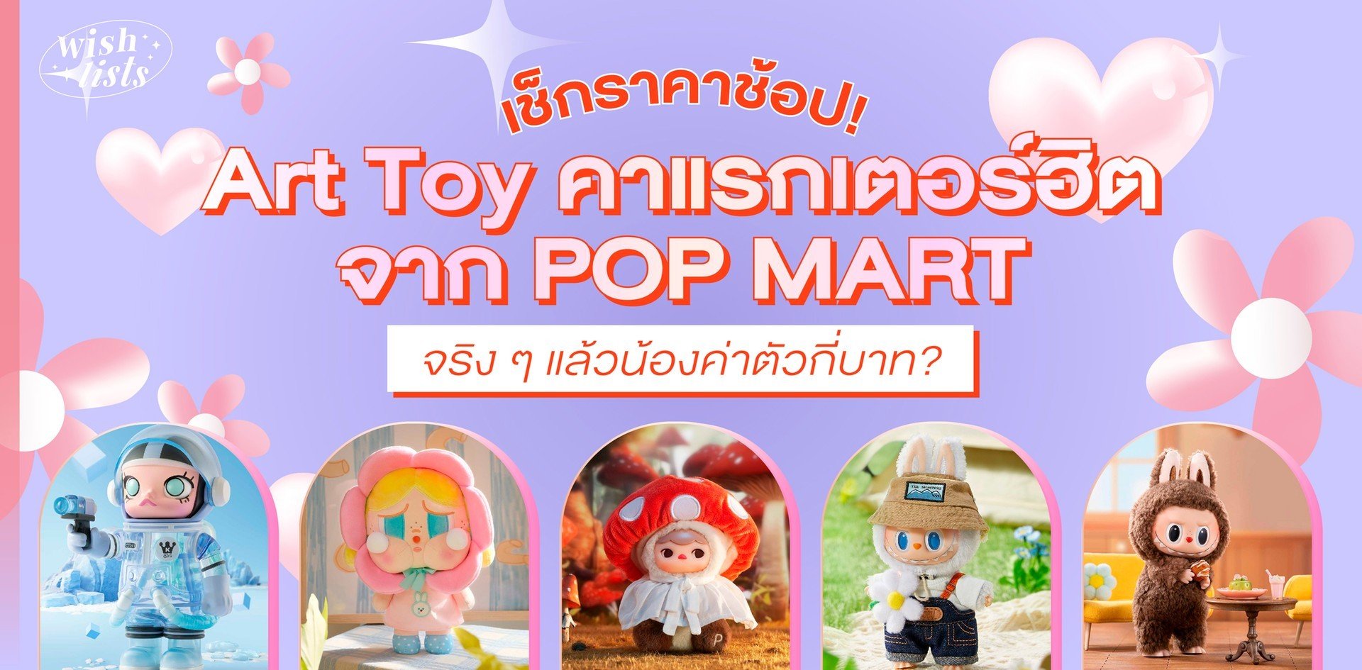 เช็กราคาช็อป! Art Toy สุดฮิตจาก POP MART จริง ๆ แล้วน้องค่าตัวกี่บาท?